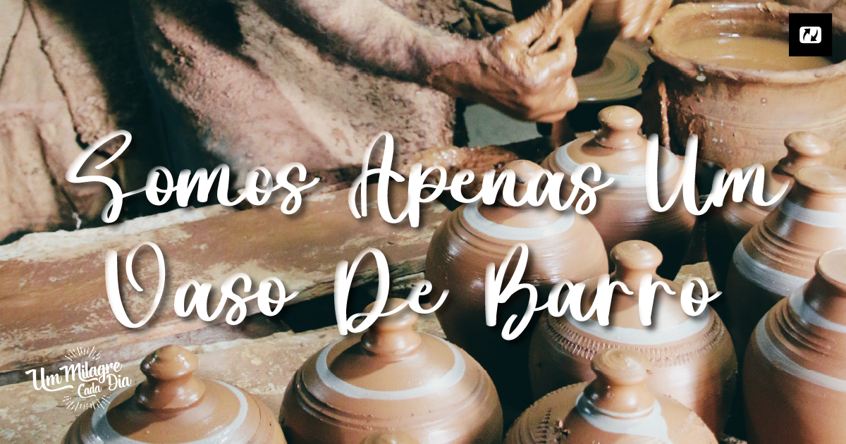 Somos Apenas Um Vaso De Barro - por.Jesus.net