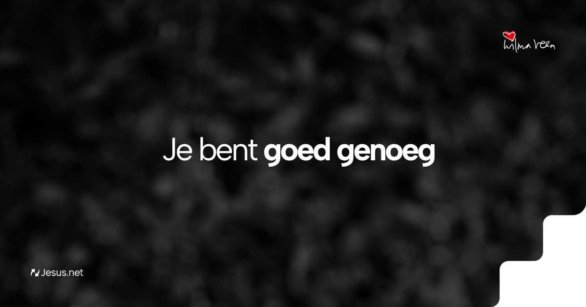 Ik ben niet goed genoeg! 😒 - Jesus.net